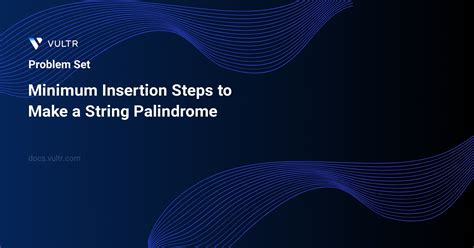 1312 Minimum Insertion Steps To Make A String Palindrome Solutions And Explanation Vultr Docs