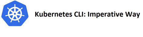 Kubernetes Imperative Commands When Working With Kubernetes You Will