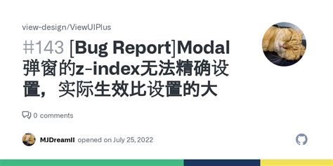 Bug Report Modal弹窗的z index无法精确设置实际生效比设置的大 Issue view design ViewUIPlus GitHub