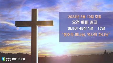 2024년 3월 10일 주일 설교 창조의 하나님 역사의 하나님 Youtube