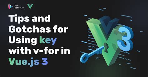 Tips And Gotchas For Using Key With V For In Vuejs 3 Vue School Articles