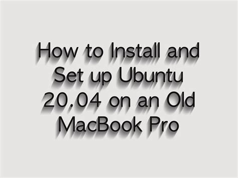 How To Install And Set Up Ubuntu 2004 On An Old Macbook Pro By