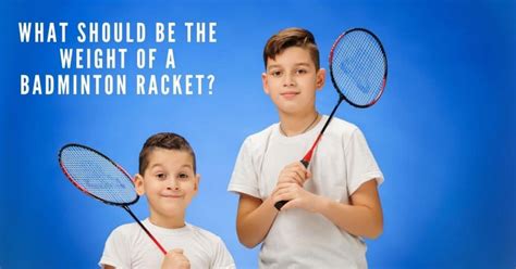What Should Be The Weight Of A Badminton Racket Racket