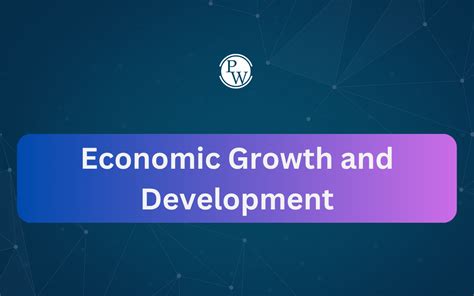 Economic Growth And Development Meaning Features Differences