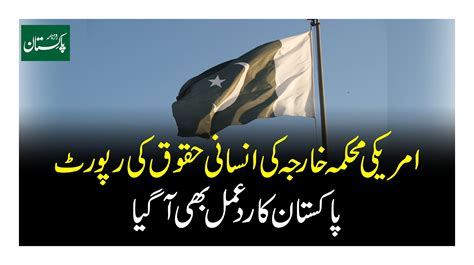 امریکی محکمہ خارجہ کی انسانی حقوق کی رپورٹ پاکستان کا ردعمل بھی آ گیا