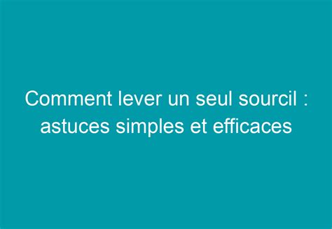 Comment Lever Un Seul Sourcil Astuces Simples Et Efficaces Mon Peau