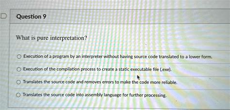 Question 9 What Is Pure Interpretation Execution Of A Program By An Interpreter Without Having