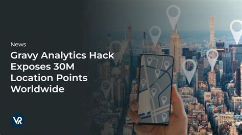 Gravy Analytics Hack Exposes 30m Location Points Worldwide
