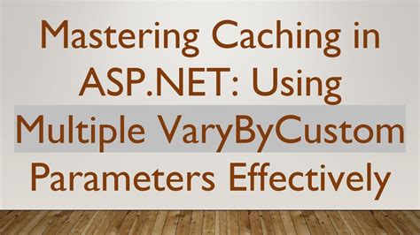 Mastering Caching In Aspnet Using Multiple Varybycustom Parameters