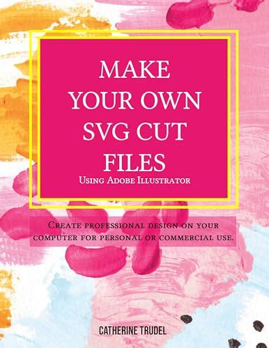 Make Your Own SVG Cut Files With Adobe Illustrator By Catherine Trudel Goodreads