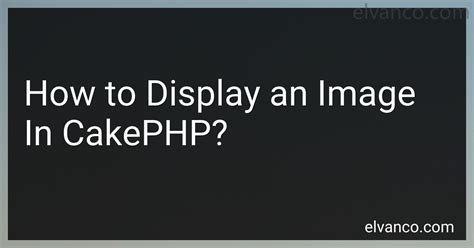 How To Display An Image In Cakephp In 2025
