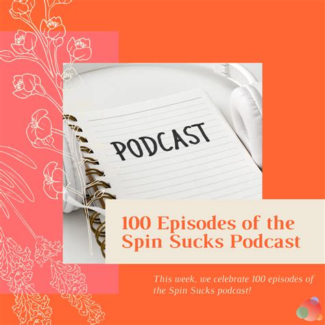 Celebrating 100 Episodes Of The Spin Sucks Podcast Spin Sucks