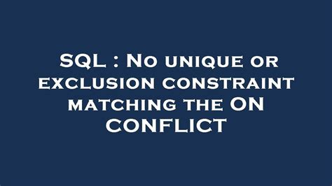 Sql No Unique Or Exclusion Constraint Matching The On Conflict Youtube