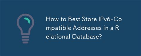 How To Best Store Ipv6 Compatible Addresses In A Relational Database