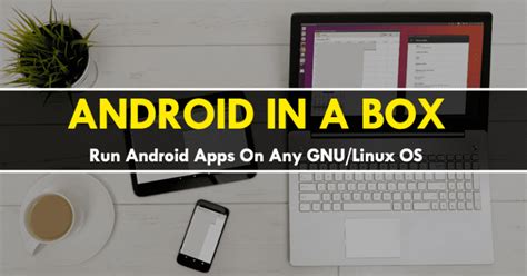 This Tool Lets You Run Android Apps On Any GNU Linux OS