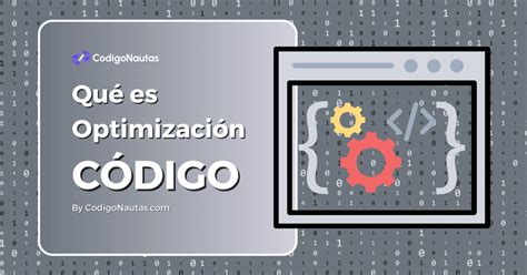 Optimización Del Código ¿qué Es Y Por Qué Es Necesaria Codigonautas