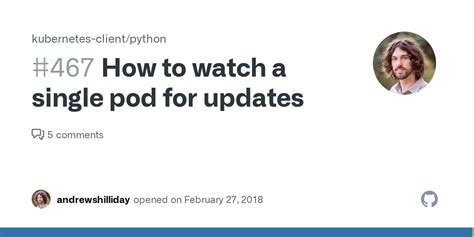 how to watch a single pod for updates · issue 467 · kubernetes client python · github