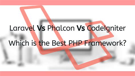 Larachat Articles Laravel Vs Codeigniter Vs Phalcon — Which Is The Best Php Framework