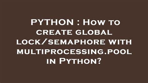 Python How To Create Global Locksemaphore With Multiprocessingpool In Python Youtube