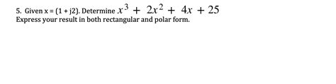 Solved 5 Given X 1 J2 Determine X3 2x2 4x 25 Express Chegg Com