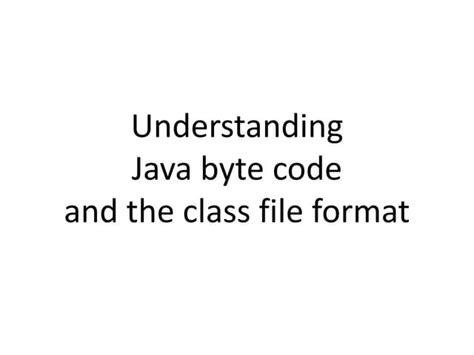 Understanding Java Byte Code And The Class File Format Pptx