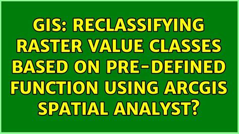 Gis Reclassifying Raster Value Classes Based On Pre Defined Function Using Arcgis Spatial