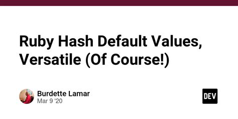 Ruby Hash Default Values Versatile Of Course Dev Community