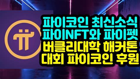 파이 최신소식 파이nft와 파이펫 버클리대학 해커톤 대회 파이코인 후원 Youtube