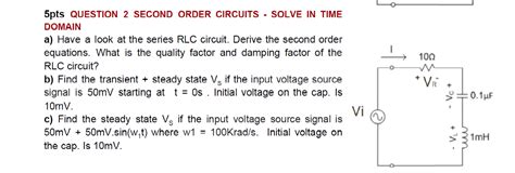 Solved 100 5pts QUESTION 2 SECOND ORDER CIRCUITS SOLVE IN Chegg Com