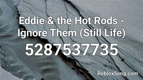 Eddie And The Hot Rods Ignore Them Still Life Roblox Id Roblox Music Codes