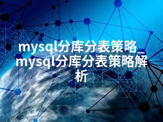 mysql分库分表策略 mysql分库分表策略解析 牛站网络