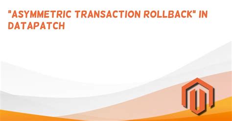 Asymmetric Transaction Rollback In Datapatch