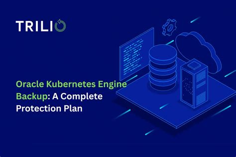 Oracle Kubernetes Engine Backup A Complete Protection Plan