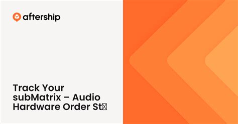 Track Your Submatrix Audio Hardware Order Status Aftership