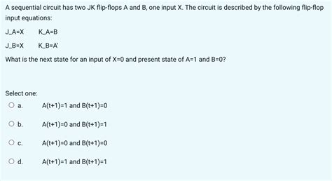 Solved A Sequential Circuit Has Two Jk Flip Flops A And B One