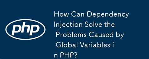 依賴注入如何解決php中全域變數帶來的問題？ Php教程 Php中文網
