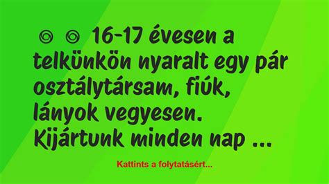 Vicc 16 17 évesen A Telkünkön Nyaralt Egy Pár Osztálytársam