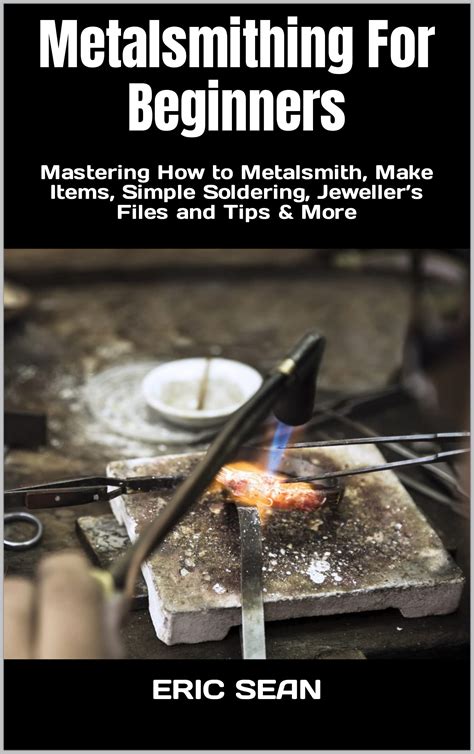 Metalsmithing For Beginners Mastering How To Metalsmith Make Items Simple Soldering