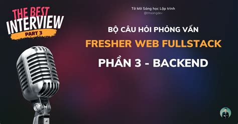 Bộ câu hỏi phỏng vấn Fresher Web Fullstack Phần 3 Backend