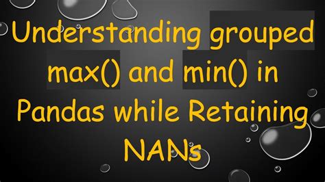 Understanding Grouped Max And Min In Pandas While Retaining Nans