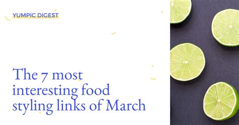 Yumpic Blog Digest The 7 Most Interesting Food Styling Links Of March