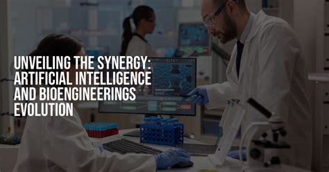 Unveiling The Synergy Artificial Intelligence And Bioengineerings Evolution