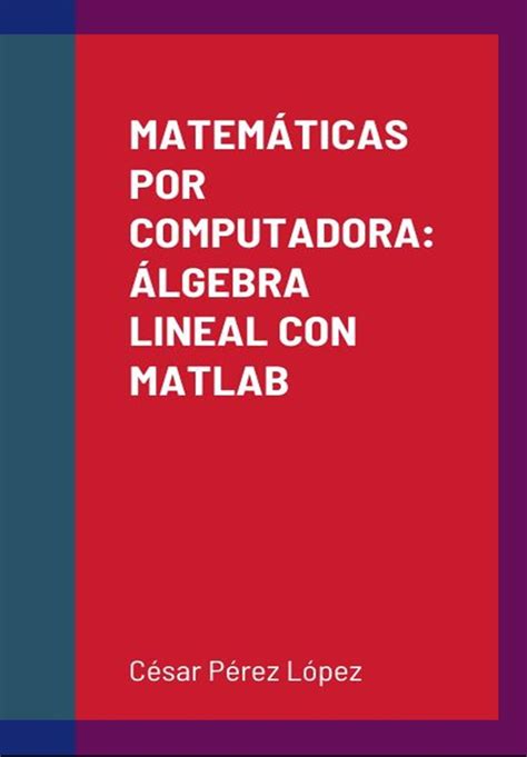 MatemÁticas Por Computadora Álgebra Lineal Con Matlab Ebook By Cesar Perez Lopez Epub Book