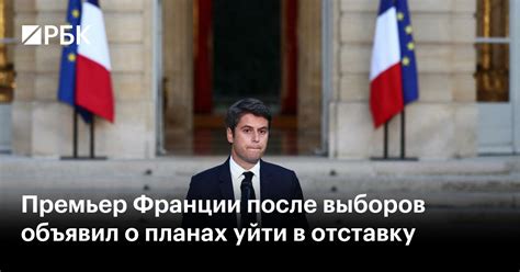 Премьер Франции после выборов объявил о планах уйти в отставку — РБК