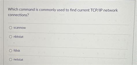 Solved Which Command Is Commonly Used To Find Current TCP IP Chegg