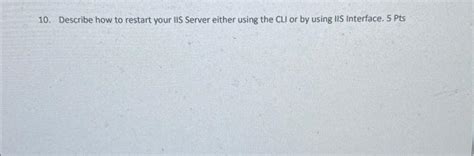 Solved 10 Describe How To Restart Your Iis Server Either