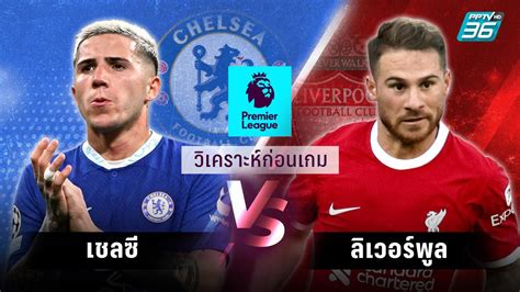 วิเคราะห์บอล พรีเมียร์ลีก เชลซี พบ ลิเวอร์พูล 13 ส ค 66 Pptvhd36