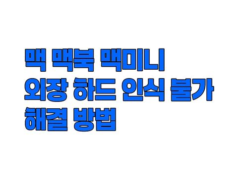 맥 맥북 외장하드 인식 불가 문제해결 방법 외장디스크 및 외장 드라이브