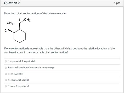 Solved Question 9 1 Pts Draw Both Chair Conformations Of The
