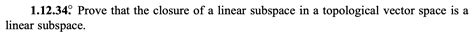 Solved 1 12 34 Prove That The Closure Of A Linear Subspace